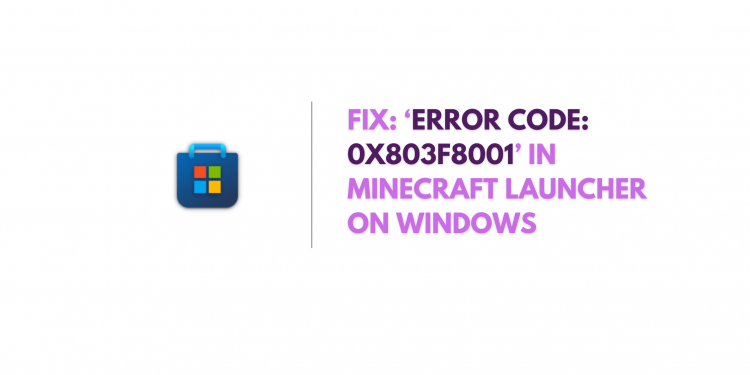 Fix: ‘Error Code: 0x803F8001’ in Minecraft Launcher on Windows 11 and 10